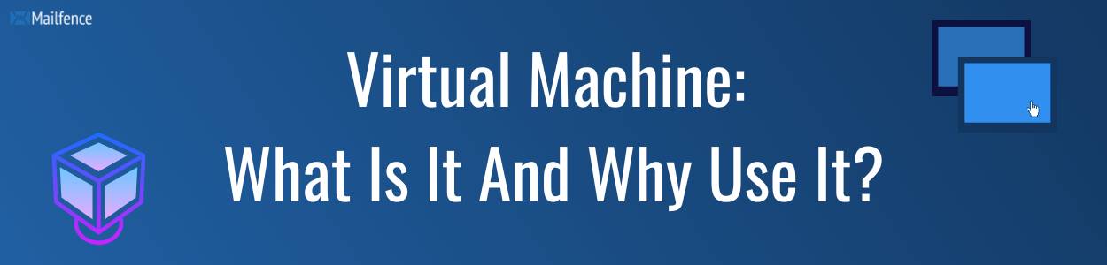 Virtual Machine: What Is It And Why Use It? - Mailfence Blog